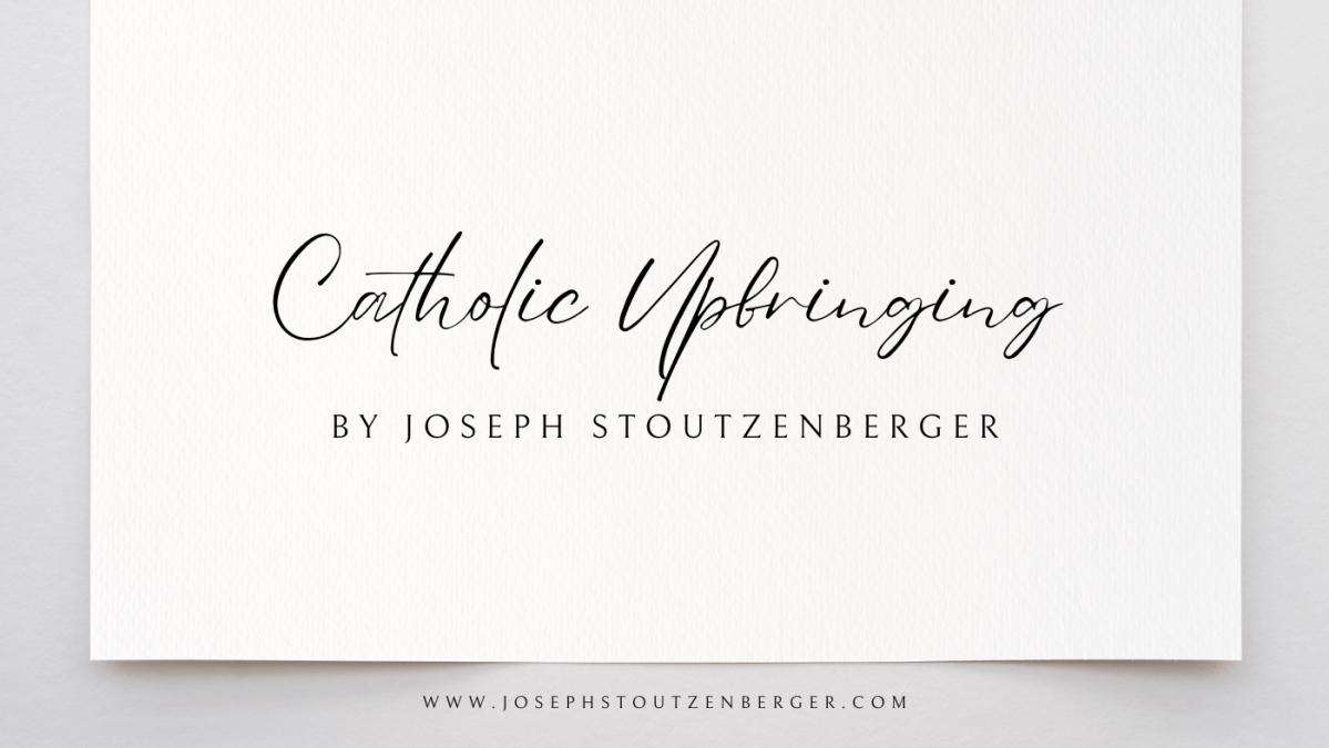 Catholic Upbringing – Joseph Stoutzenberger